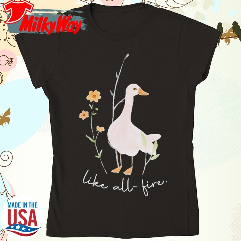 Official Like All Fire Goose 2025 Shirt